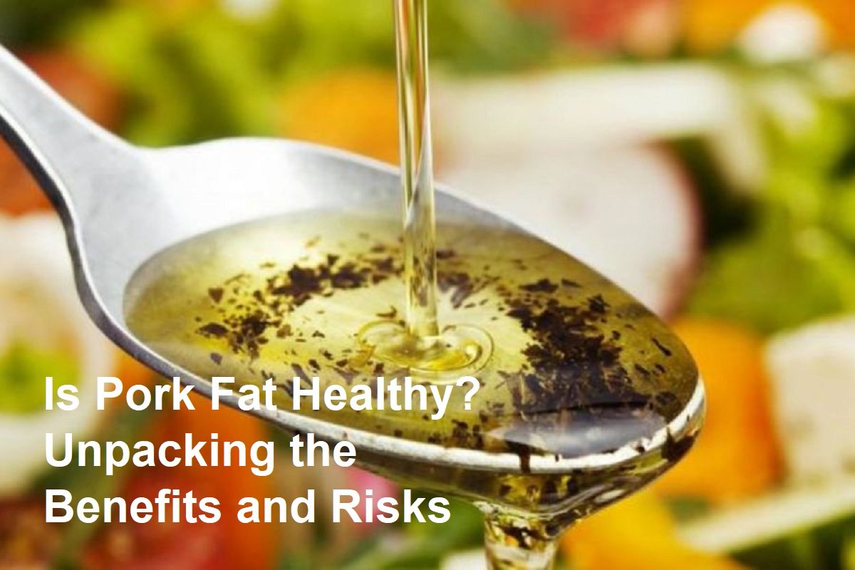 Is Pork Fat Healthy? Unpacking the Benefits and Risks - klxnews