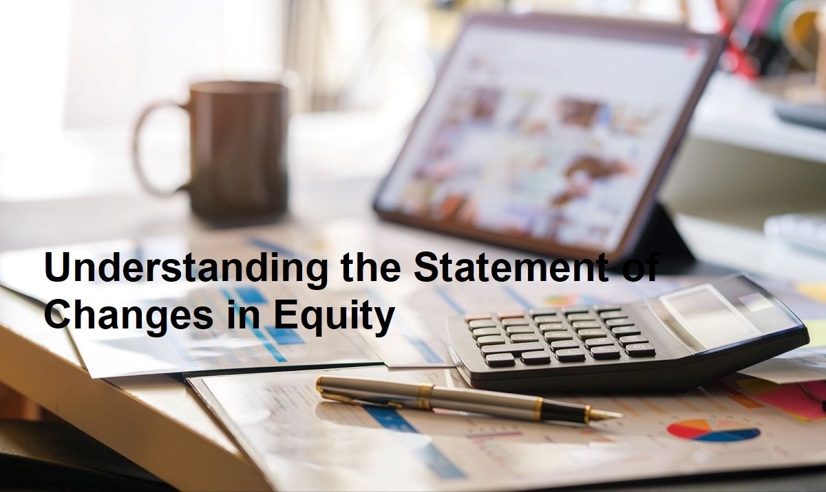 Understanding the Statement of Changes in Equity: Key Components and ...